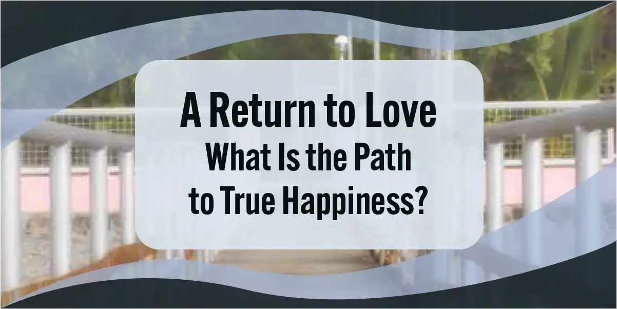 A Return to Love: What Is the Path to True Happiness? - Publishing ...